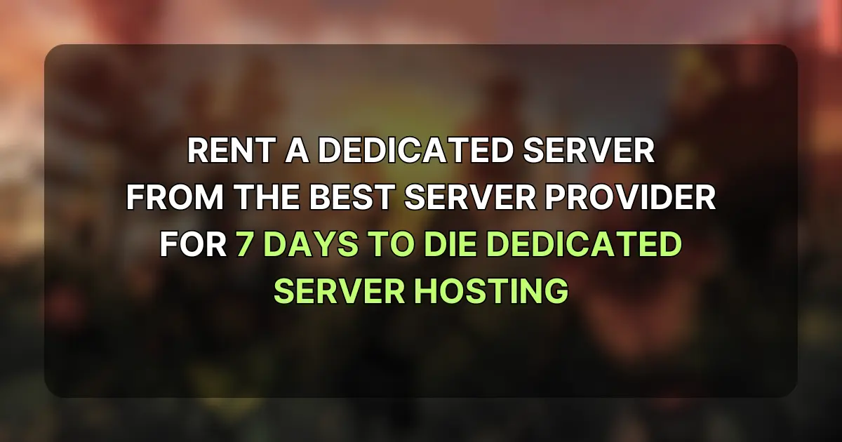 Best 7 Days To Die Server Hosting - 7 Days To Die Hosting